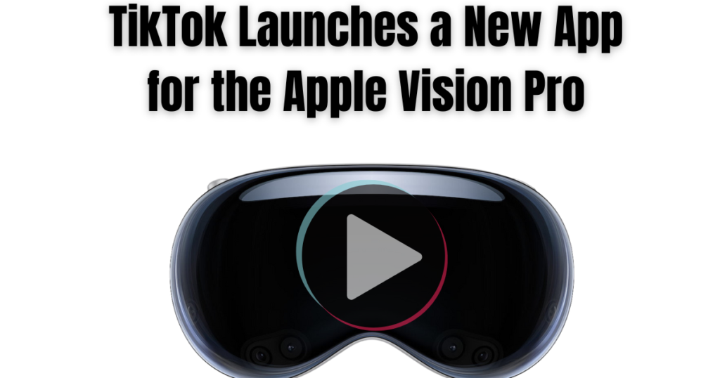 TikTok Launches a New App for the Apple Vision Pro | CloudWatt